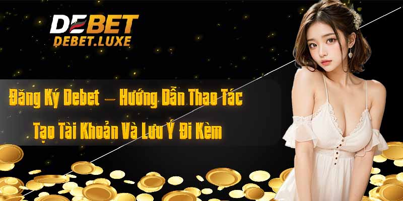 Đăng Ký Debet - Cách Tạo Tài Khoản Kèm Hình Ảnh Hướng Dẫn - Nhà Cái Debet